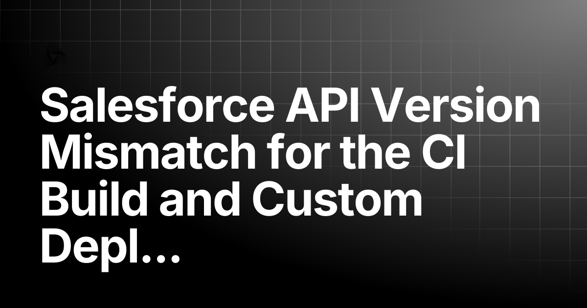 Salesforce API Version Mismatch for the CI Build and Custom Deployment | AutoRABIT Knowledge Base