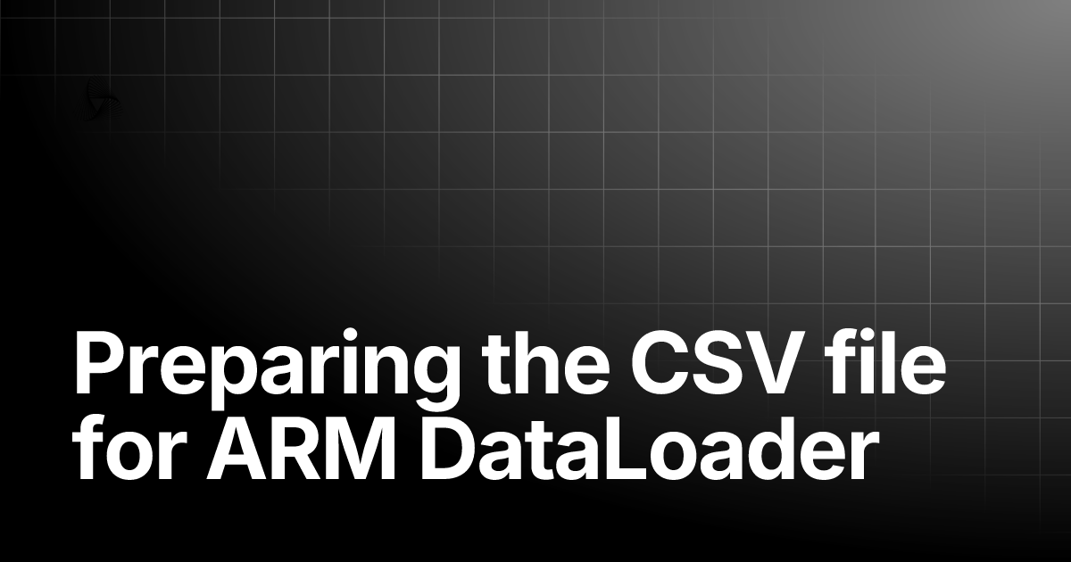 Preparing the CSV file for ARM Data Loader | AutoRABIT Knowledge Base