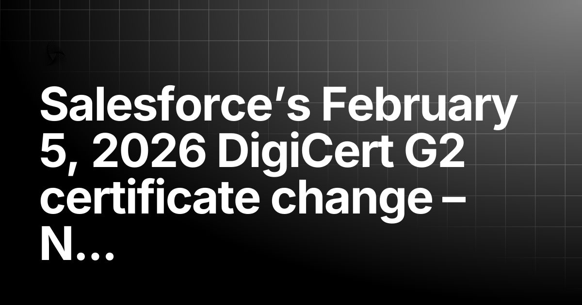 Salesforce’s February 5, 2026 DigiCert G2 certificate change – No ...